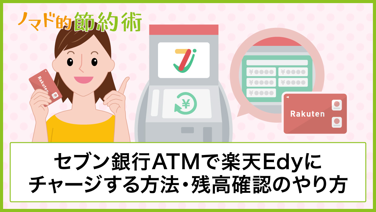 セブン銀行ATMで楽天Edyにチャージする方法・残高確認のやり方を写真つきで紹介 - ノマド的節約術