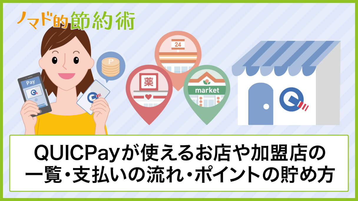 QUICPayはどこで使える？利用できるお店や加盟店の一覧・支払いの流れ・お得にポイントを貯める方法まとめ - ノマド的節約術